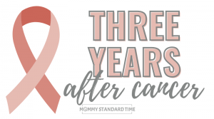 Life Three Years After Breast Cancer - Mommy Standard Time